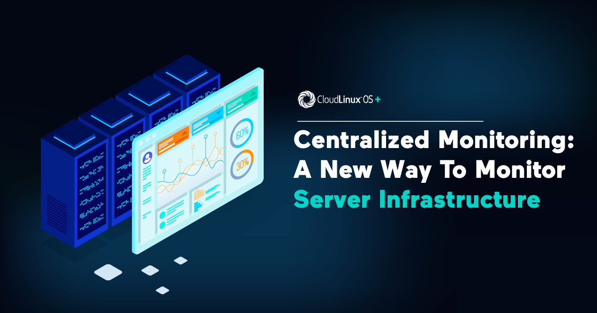 Centralized Monitoring: A New Way To Monitor Server Infrastructure Centralized Monitoring: A New Way To Monitor Server Infrastructure